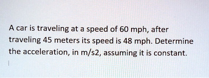 SOLVED: A car is traveling at a speed of 60 mph, after traveling 45 ...