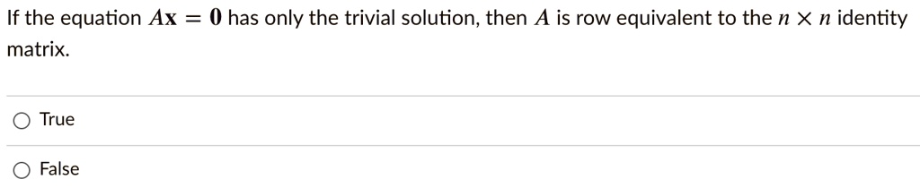 SOLVED: If the equation Ax 0 has only the trivial solution, then is row equivalent to the n X n ...