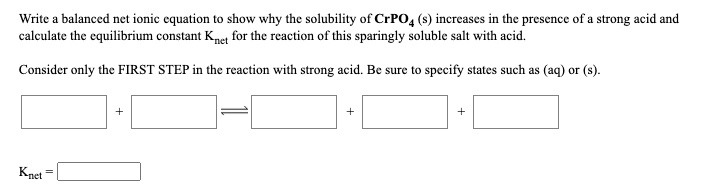 SOLVED:Write balanced net ionic equation to show why the solubility of ...