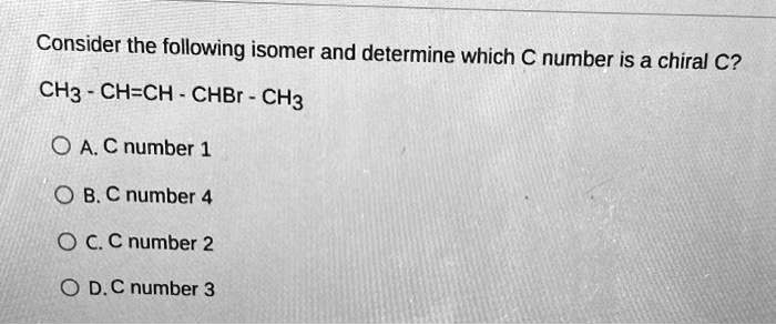Solved Consider The Following Isomer And Determine Which C Number Is A Chiral C Ch3 Ch Ch Chbr