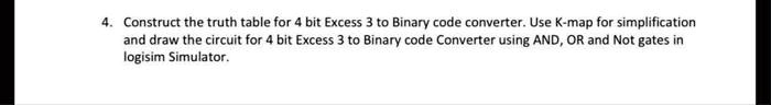 Solved 4 Construct The Truth Table For A 4 Bit Excess 3 To Binary Code Converter Use K Map