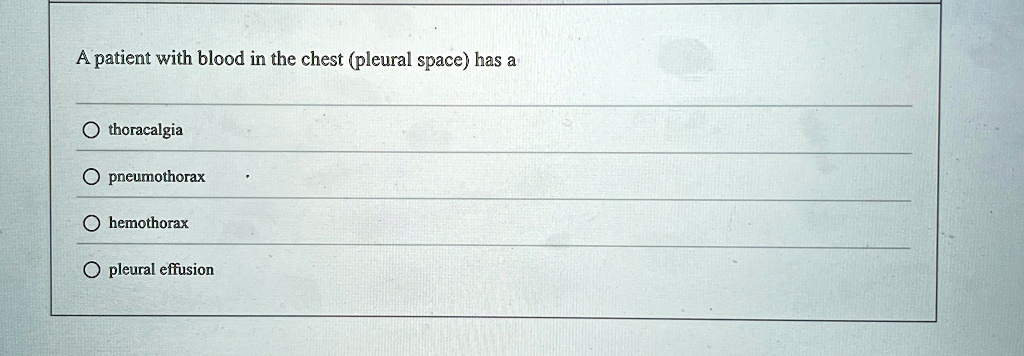 a patient with blood in the chest pleural space has a o thoracalgia o ...