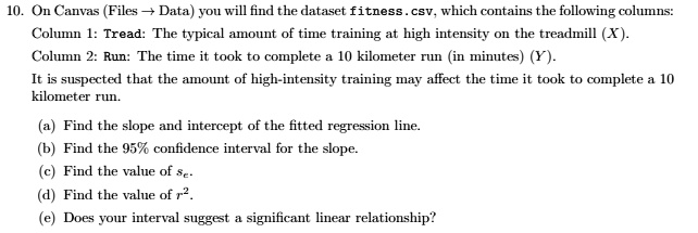 10. On Canvas (Files ? Data) you will find the dataset fitness.csv ...