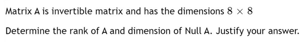 SOLVED: Matrix A is invertible matrix and has the dimensions 8 X 8 ...