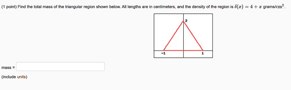 SOLVED: point) Find the total mass of the triangular region shown below: All lengths are in ...