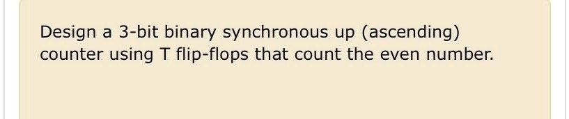 Design A 3 Bit Binary Synchronous Up Ascending Counter Using T Flip Flops That Count The Even