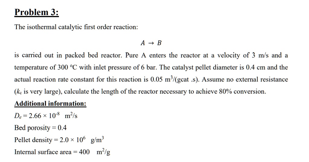 SOLVED: Problem 3: The isothermal catalytic first-order reaction: A -> B is carried out in a ...
