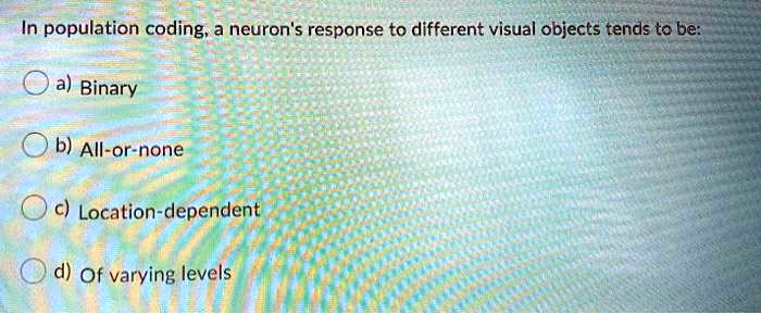 Solved In Population Coding A Neuronresponse To Different Visual Objects Tends To Be Binary 4889