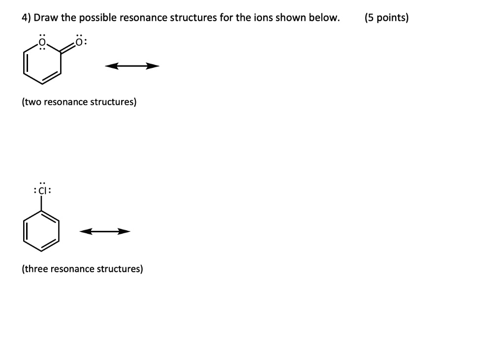 4) Draw the possible resonance structures for the ions shown below. (5 ...