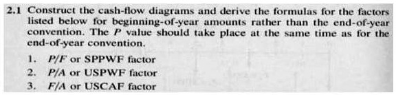 2.1 Construct the cash-flow diagrams and derive the formulas for the ...
