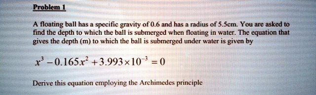 SOLVED: Please help solve. Problem 1: A floating ball has a specific ...