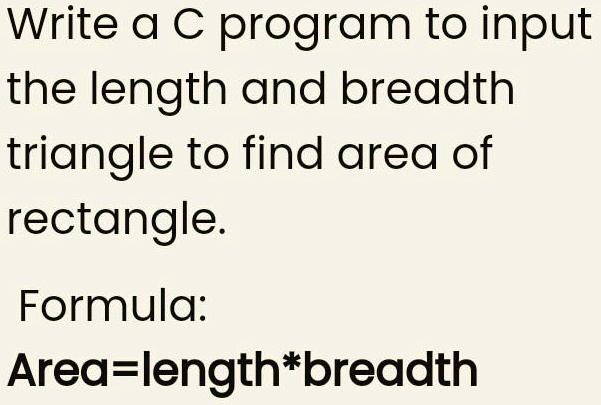 Solved Write A C Program To Input The Length And Breadth Of A Rectangle To Find The Area