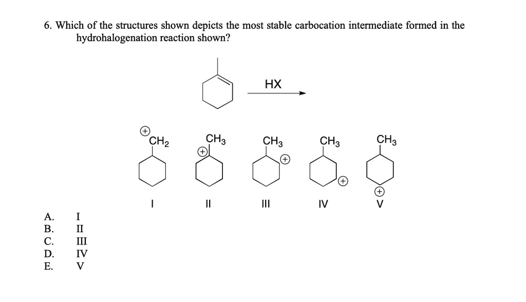 6. Which of the structures shown depicts the most stable carbocation intermediate formed in the ...