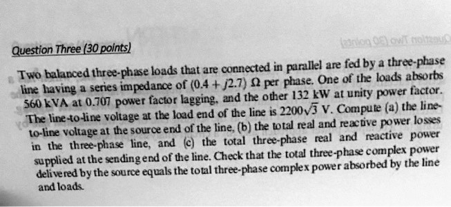 SOLVED: Question Three (30 points) Two balanced three-phase loads that are connected in parallel ...