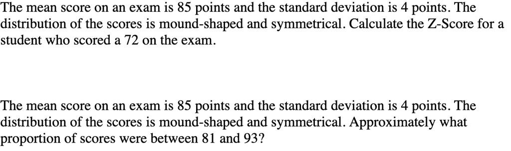 the mean score on an exam is 85 points and the standard deviation is 4 ...
