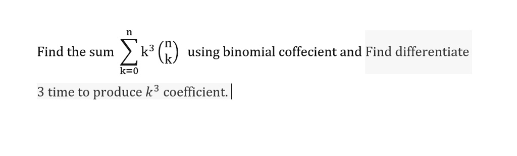 Find the sum ∑k=0^n k^3 nk using binomial coffecient and Find differentiate 3 time to produce k ...