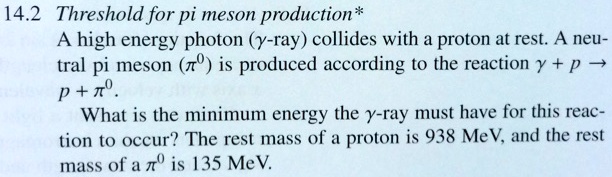 14.2 Threshold for pi meson production* A high energy photon (y-ray ...