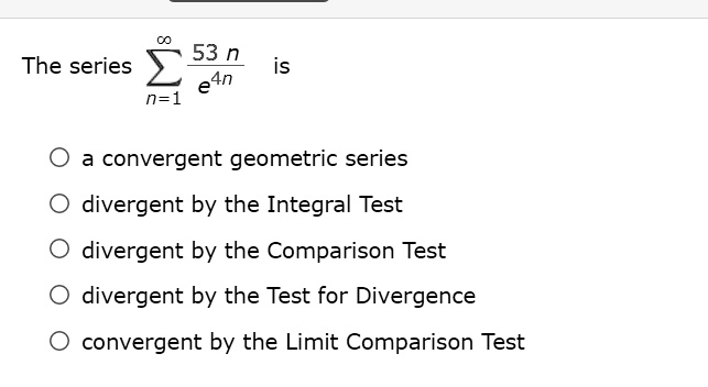 The series ∑n=1^∞ (53n)/(e^4n) is a convergent geometric series ...