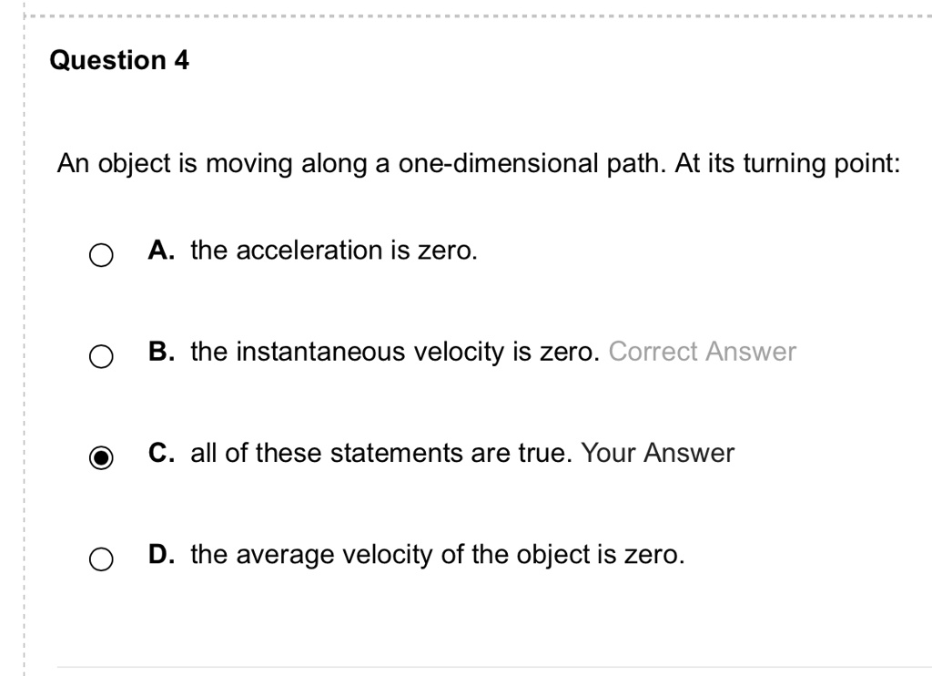 SOLVED: Question 4 An object is moving along a one-dimensional path: At its turning point: A the ...