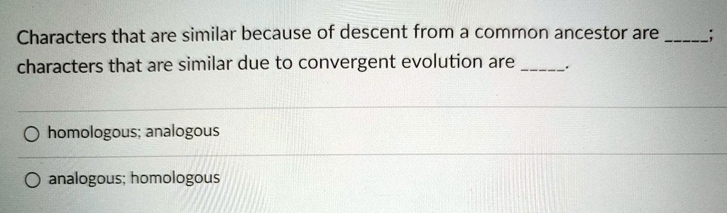 SOLVED: Characters that are similar because of descent from a common ...