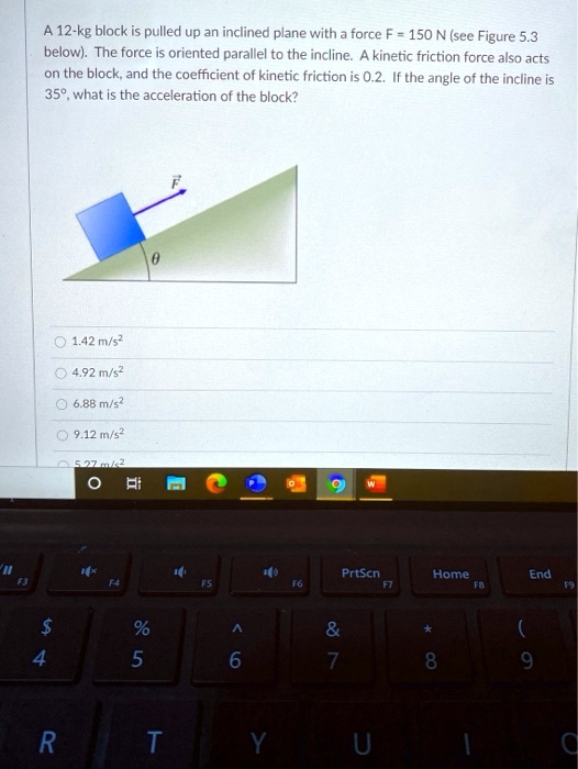 SOLVED: A 12-kg block is pulled up an inclined plane with J force F 150 N (see Figure 5.3 below ...
