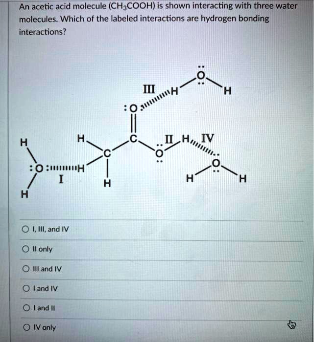 SOLVED: An acetic acid molecule (CH3COOH) is shown interacting with three water molecules. Which ...