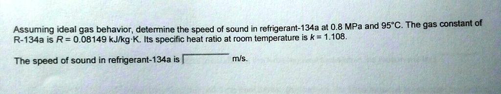SOLVED: R-134a is R = 0.08149 kJ/kg-K. Its specific heat ratio at room ...