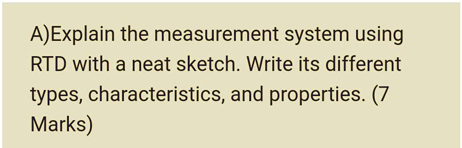 SOLVED: A)Explain the measurement system using RTD with a neat sketch: Write its different types ...