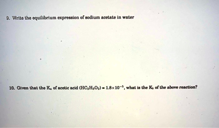 9. Write the equilibrium expression of sodium acetate in water 10 ...
