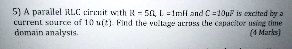 SOLVED: A parallel RLC circuit with R=5Î©, L=1mH, and C=10uF is excited by a current source of ...