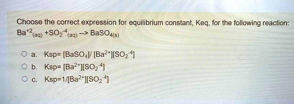 choose the correct expression for equilibrium constant keq for the following reaction ba2 aq soz ...