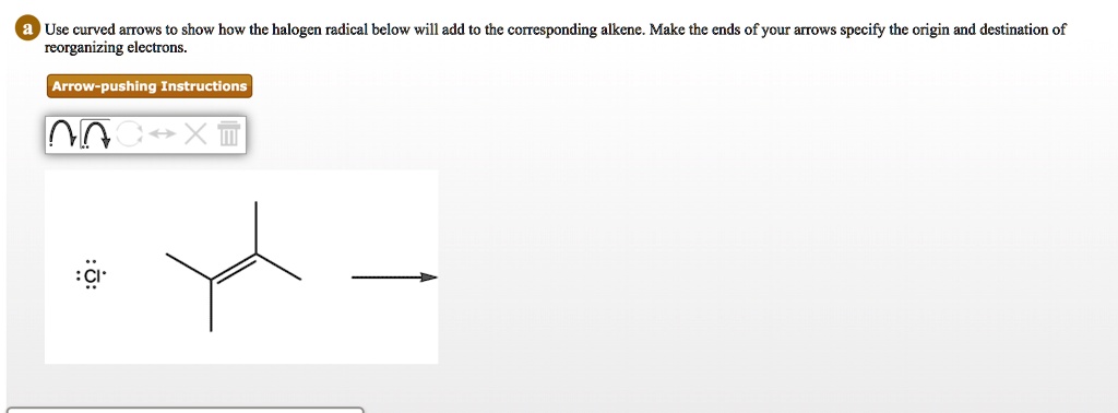 use curved artows t0 show how the halogen radical below will add to the ...