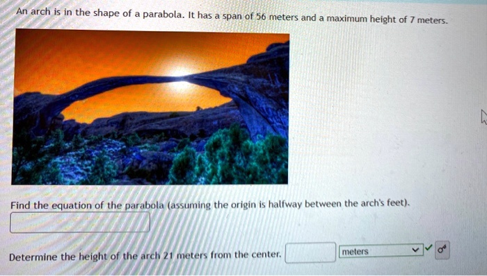 An arch is in the shape of parabola it has span of 56 meters...