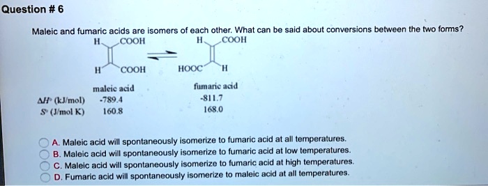 SOLVED:Question # 6 Maleic and fumaric acids are isomers of each other ...