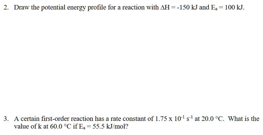 SOLVED: Draw the potential energy profile for a reaction with AH = -150 kJ and Ea = 100 kJ. A ...