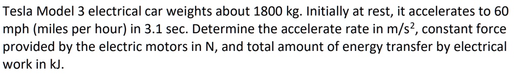 Tesla Model 3 electrical car weights about 1800 kg. Initially at rest ...