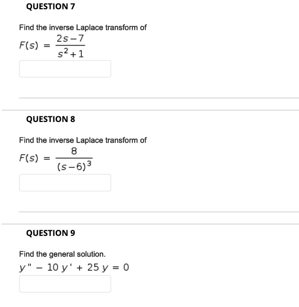 SOLVED: QUESTION 7 Find the inverse Laplace transform of 2s-7 F(s) s2 + 1 QUESTION 8 Find the ...