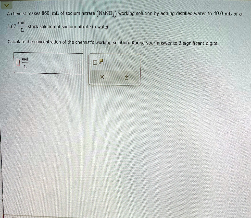 A chemist makes 860. mL of sodium nitrate (NaNO3) working solution by ...