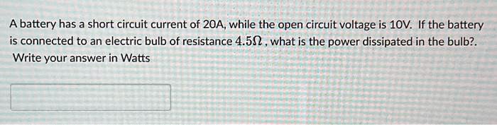 A battery has a short circuit current of 20A, while the open...