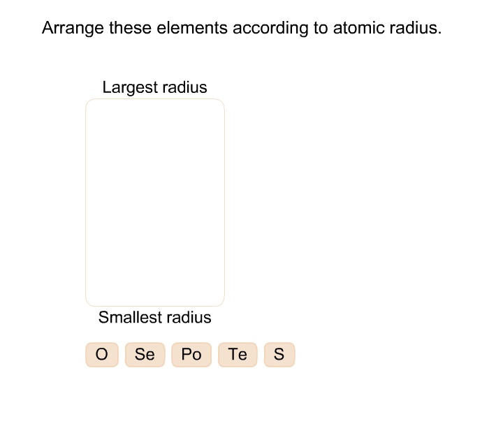 Solved Arrange These Elements According To Atomic Radius Largest Radius Smallest Radius Se Po Te S