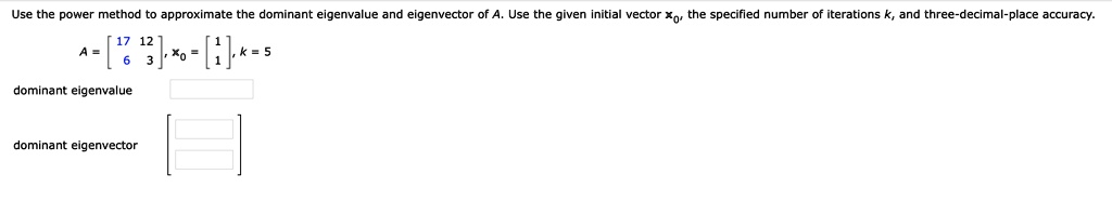 SOLVED: Use the power method approximate the dominant eigenvalue and ...