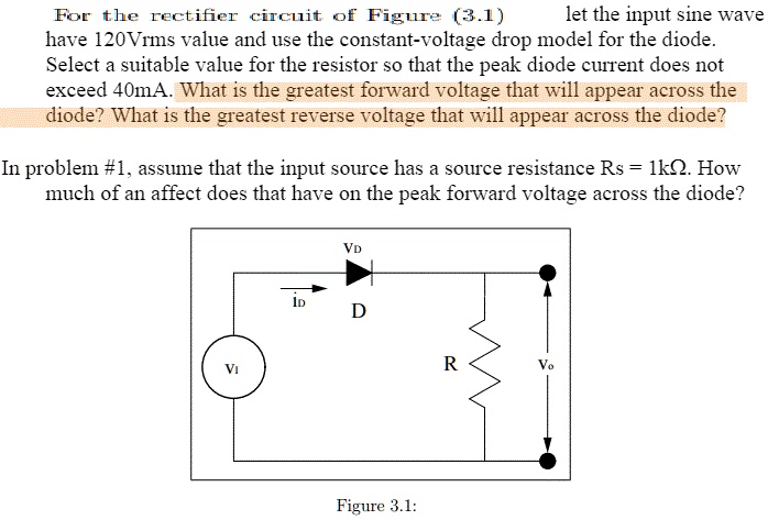 For the rectifier circuit of Figure (3.1) let the input sine wave have 120Vrms value and use the ...
