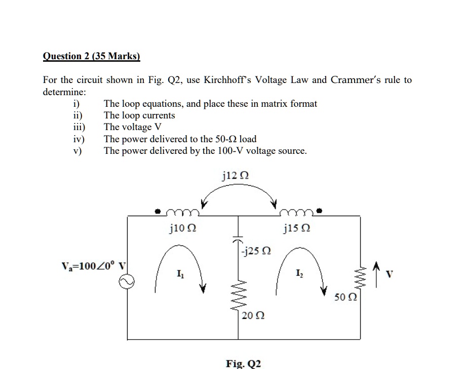 Question 2 (35 Marks) For the circuit shown in Fig. Q2, use Kirchhoff's Voltage Law and Crammer ...