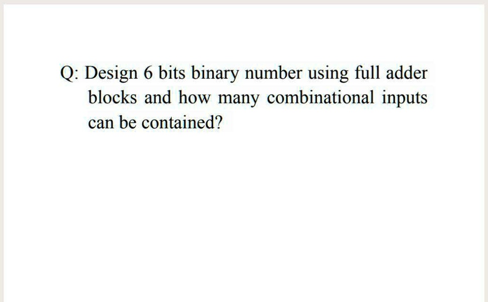 Solved Q Design 6 Bits Binary Number Using Full Adder Blocks And How Many Combinational Inputs