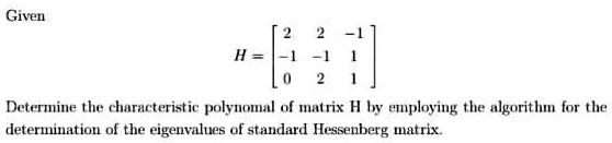 Solved Given Determine The Characteristic Polynomal Of Matrix H By Employing The Algorithm For 