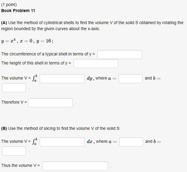 (1 point) Book Problem 11 (A) Use the method of cylindrical shells to find the volume V of the ...