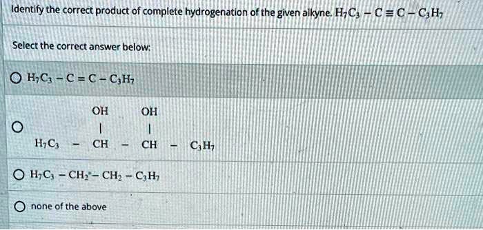 SOLVED: Identify the correct product of complete hydrogenation of the given alkyne H-Câ‰¡C-C2H2 ...