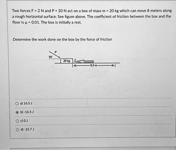 Two forces F = 2 N and P = 20 N act on a box of mass m = 20 kg which ...