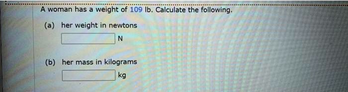 SOLVED: A woman has weight of 109 Ib Calculate the following (a) her ...