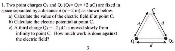 SOLVED: Texts: 1. Two point charges Qi and Q2 = Q = +2uC are fixed in space, separated by a ...